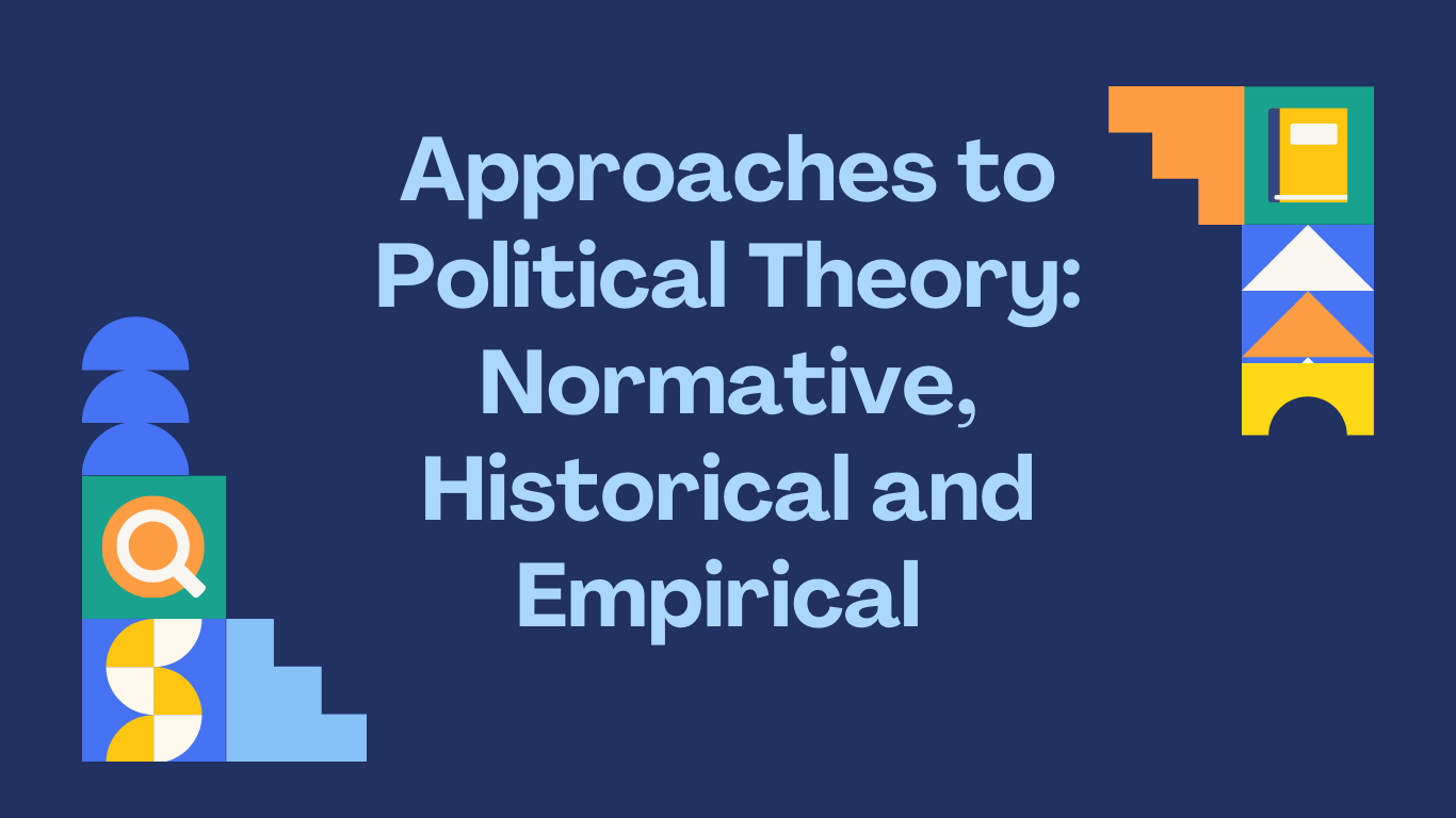 Approaches to Political Theory: Normative, Historical and Empirical Approaches to Political Theory: Normative, Historical and Empirical